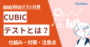 【完全ガイド】CUBIC Webテストとは？仕組み・対策・注意点を徹底解説！ - WorkRise 学生が学生に届ける就活メディア